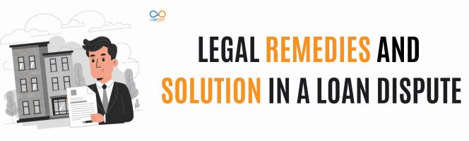 Loan Disputes in India: Legal Solutions for Borrowers & Lenders Loan Disputes in India: Legal Solutions for Borrowers & Lenders
